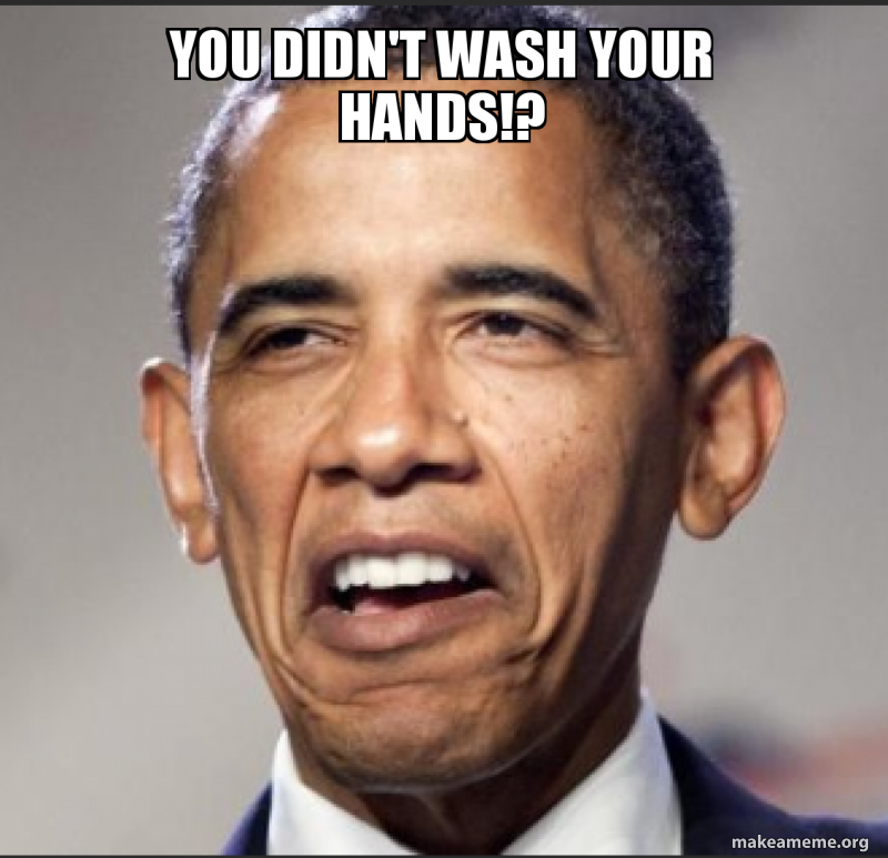 YOU DIDN'T WASH YOUR HANDS!? Meme Generator