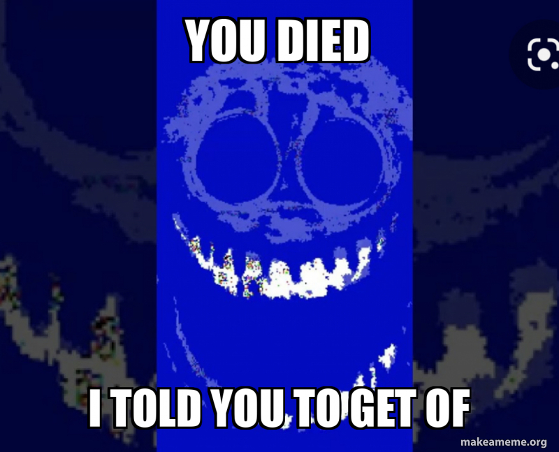 You died I told You to get of Meme Generator