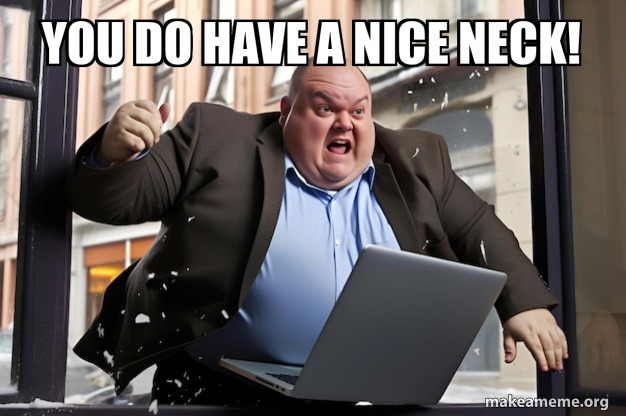 You do have a nice neck! Meme Generator