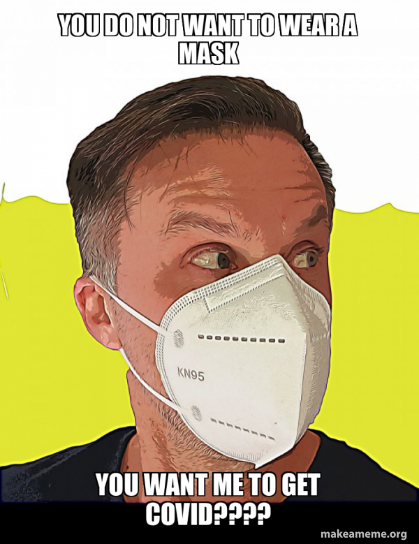 you do not want to wear a mask you want me to get covid???? - Face ...