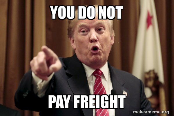 YOU DO NOT PAY FREIGHT - Donald Trump Says Meme Generator