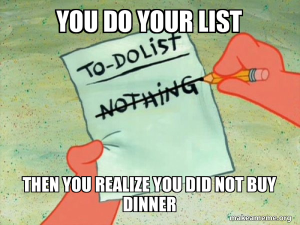 You do your list Then you realize you did not buy dinner - TO-DO List ...