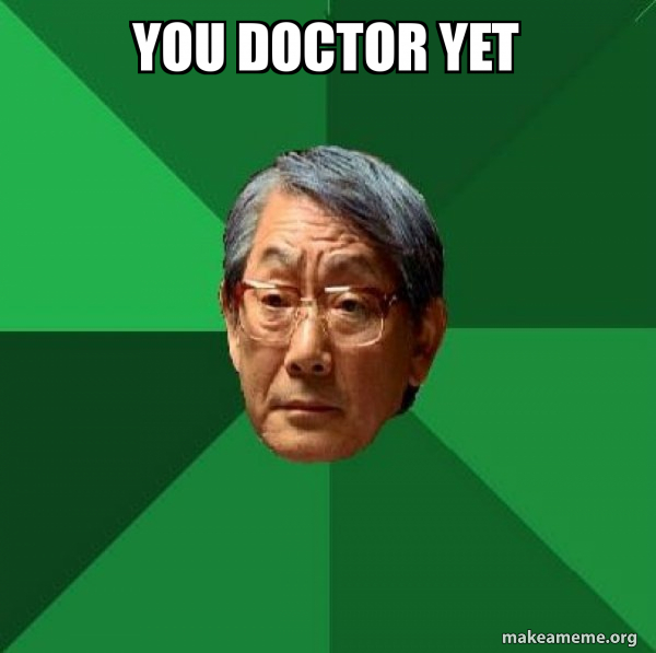 you doctor yet - High Expectations Asian Father Meme Generator