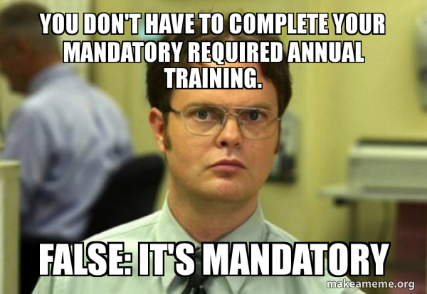 You don't have to complete your mandatory required annual training ...