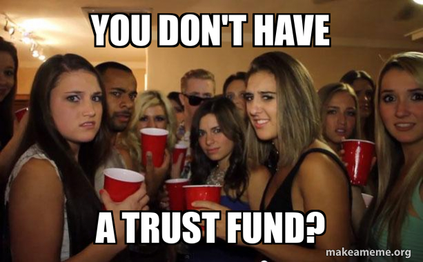 You don't have a trust fund? Meme Generator