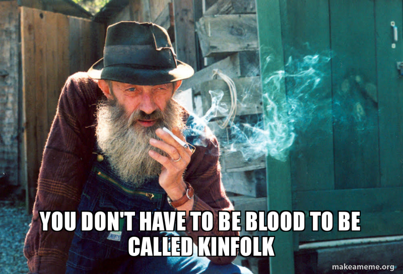 You don't have to be blood to be called kinfolk Meme Generator