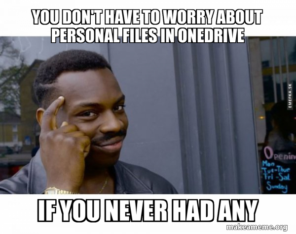 YOU DON'T HAVE TO WORRY ABOUT PERSONAL FILES IN ONEDRIVE IF YOU NEVER ...