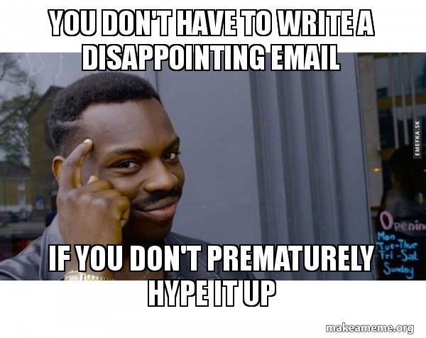 You don't have to write a disappointing email if you don't prematurely ...
