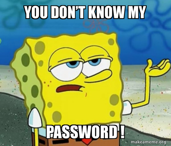 YOU DONâ€™T KNOW MY PASSWORD ! - Tough SpongeBob Meme Generator