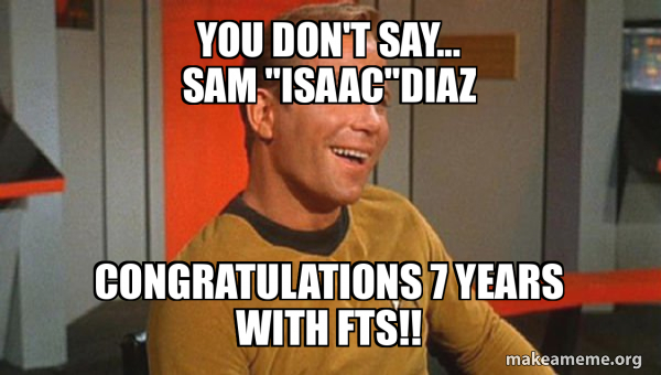 You Don't Say... Sam "isaac"diaz COngratulations 7 years with FTS ...