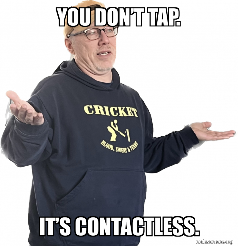 You don’t Tap. It’s Contactless. Meme Generator
