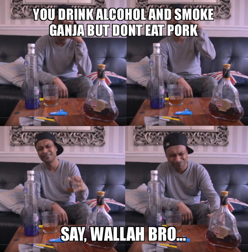you drink alcohol and smoke ganja but dont eat pork say, WALLAH BRO... Meme Generator