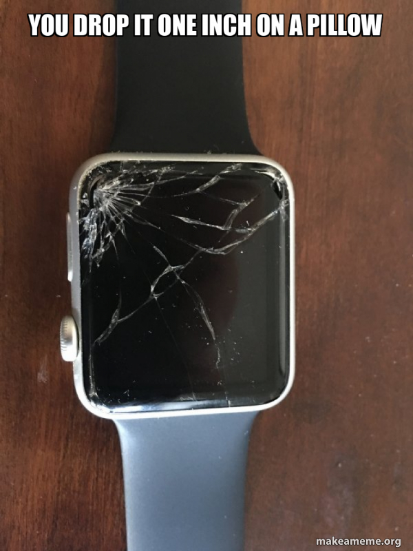 You drop it one inch on a pillow - Broken Apple Watch Meme Generator