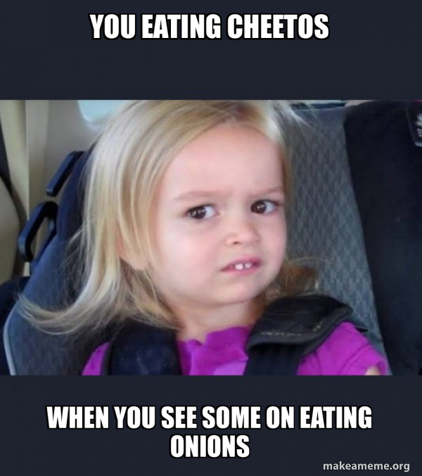 You eating cheetos When you see some on eating onions - Side-Eyes Chloe ...