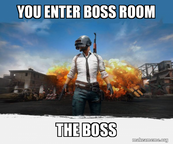 you enter boss room the boss - PUBG Meme - Playerunknown's ...