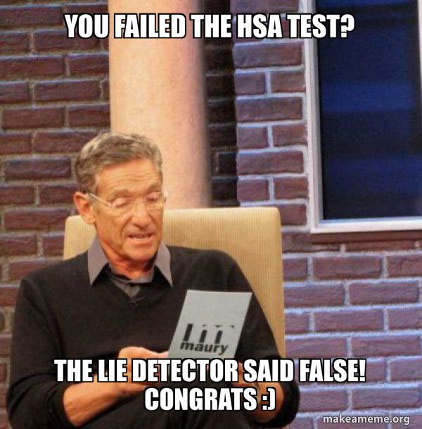 You failed the HSA Test? The Lie Detector said FALSE! CONGRATS ...