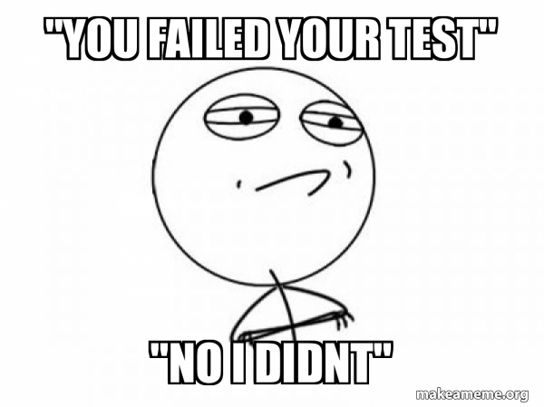 "You failed your test" "No I didnt" - Challenge Acccepted Meme Generator