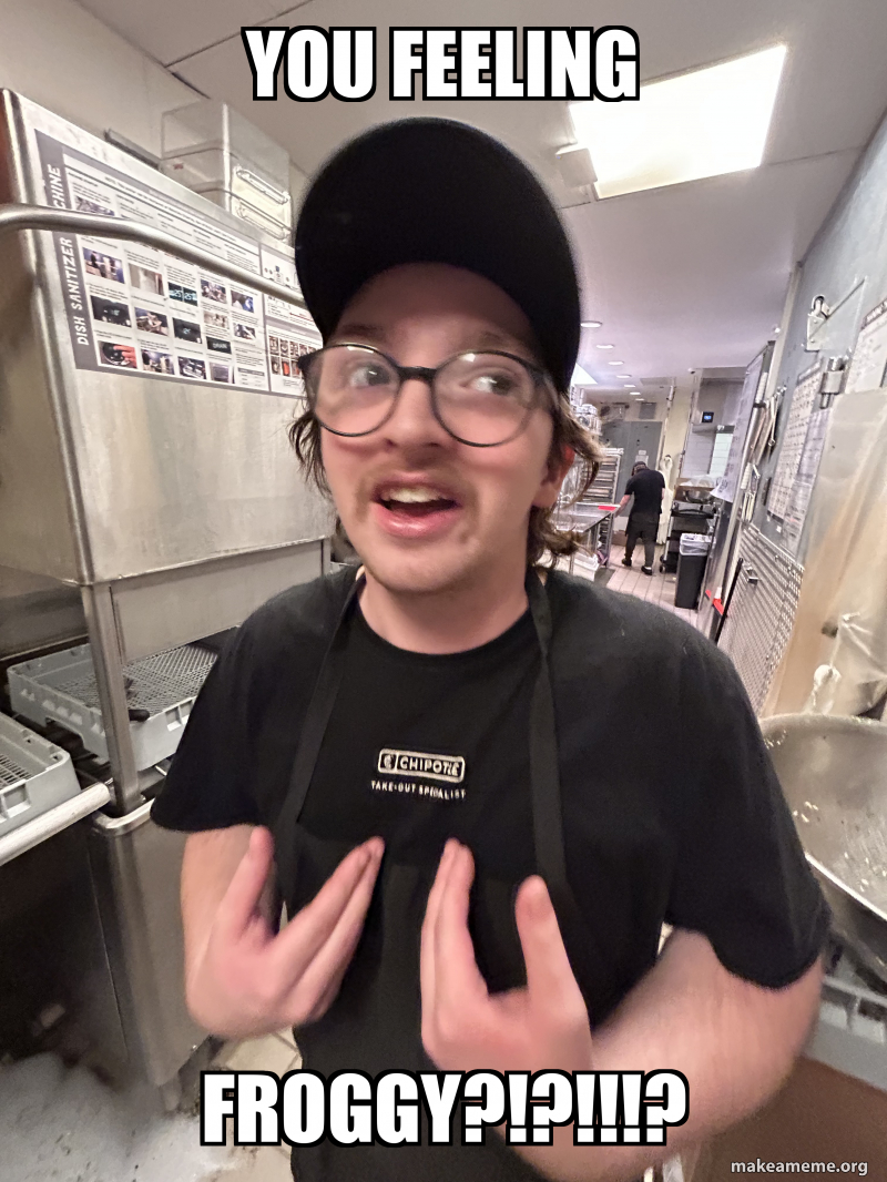 you feeling froggy?!?!!!? Meme Generator