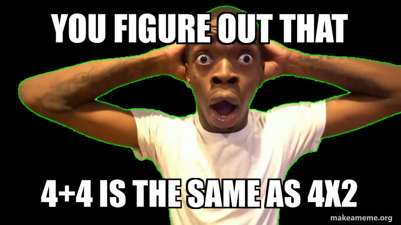 You figure out that 4+4 is the same as 4x2 Meme Generator