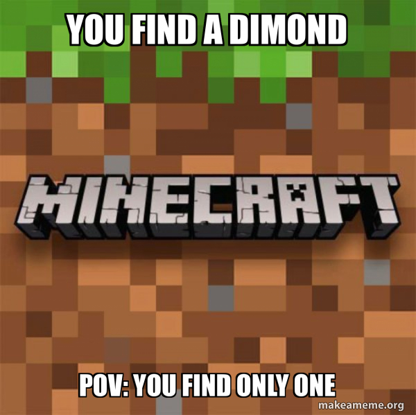 You find a Dimond POV: you find only one - Minecraft Meme Generator