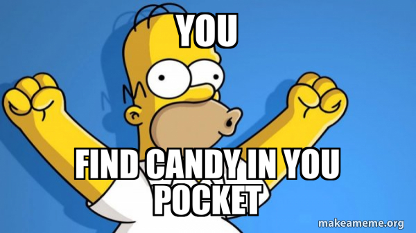 you find candy in you pocket - Happy Homer Meme Generator