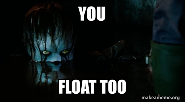 You float too - Pennywise It Meme Generator