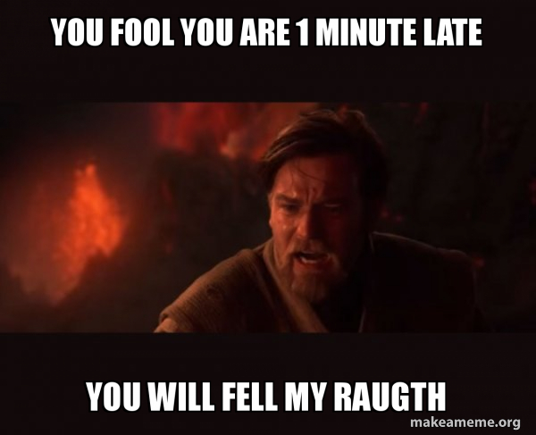 you fool you are 1 minute late you will fell my raugth - Obi-Wan Kenobi ...