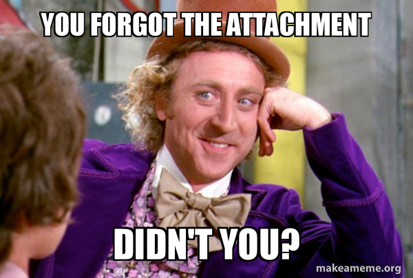 you forgot the attachment didn't you? - Condescending Wonka Meme Generator