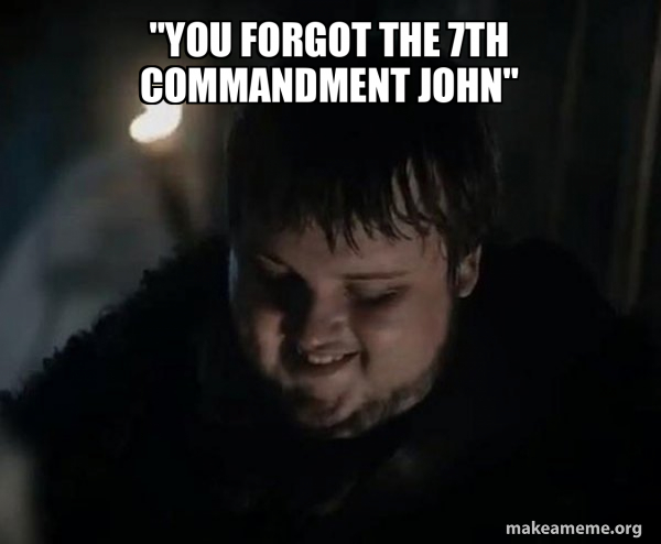 "YOU FORGOT THE 7TH COMMANDMENT JOHN" - Samwell Tarly Meme Meme Generator