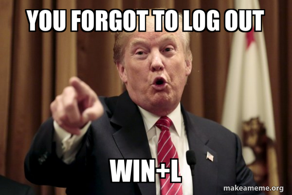 You Forgot to log out Win+L - Donald Trump Says Meme Generator