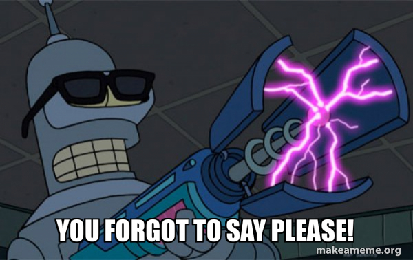 You forgot to say please! - Blasting Bender Meme Generator