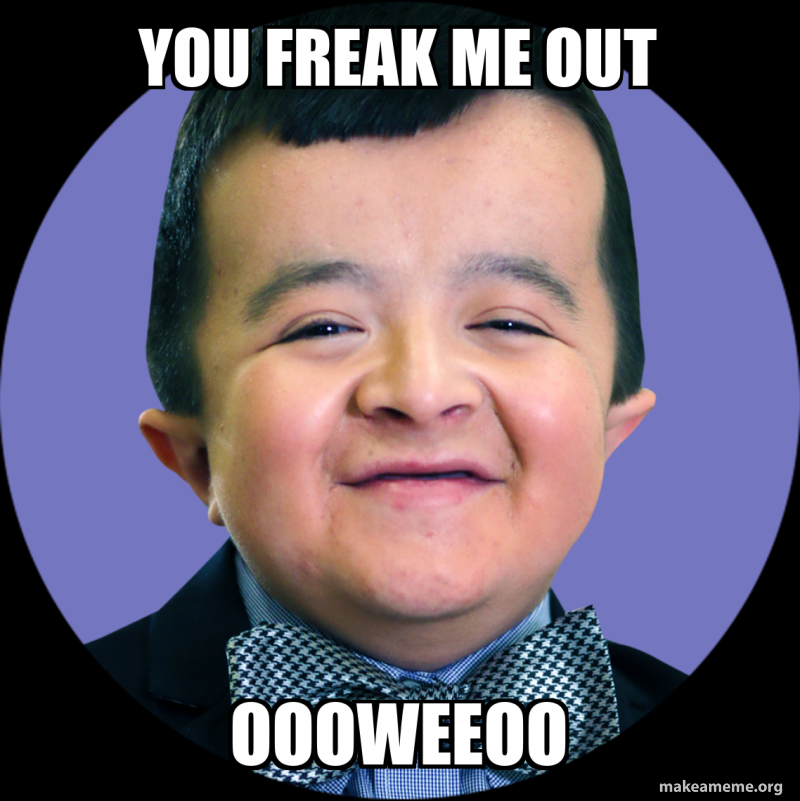 You freak me out Oooweeoo Meme Generator