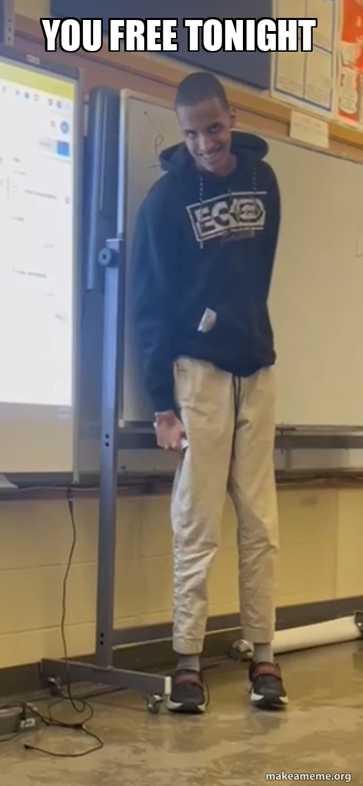 You free tonight Meme Generator