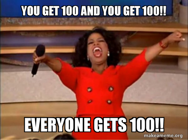 You get 100 and you get 100!! EVeryone gets 100!! - Oprah Winfrey - You ...