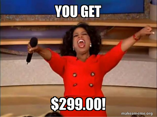 YOU GET $299.00! Meme Generator