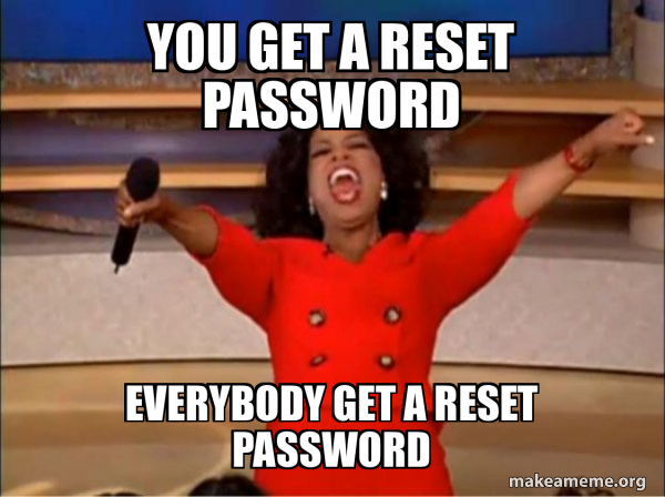 You get a reset password Everybody get a reset password - Oprah Winfrey ...