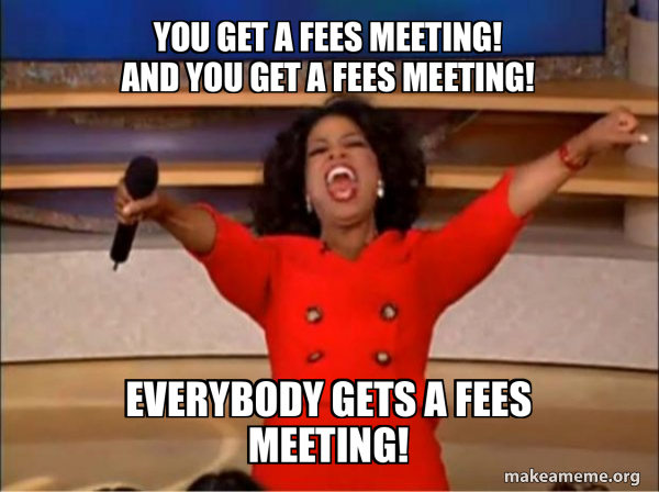 You get a fees meeting! and you get a fees Meeting! everybody gets a ...