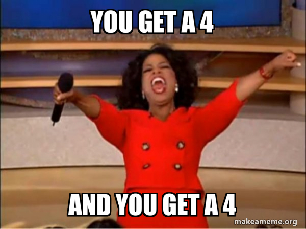 You get a 4 and you get a 4 - Oprah Winfrey - You Get a Car Meme Generator