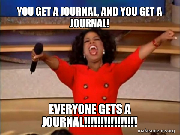 You get a journal, and you get a journal! everyone gets a journal ...