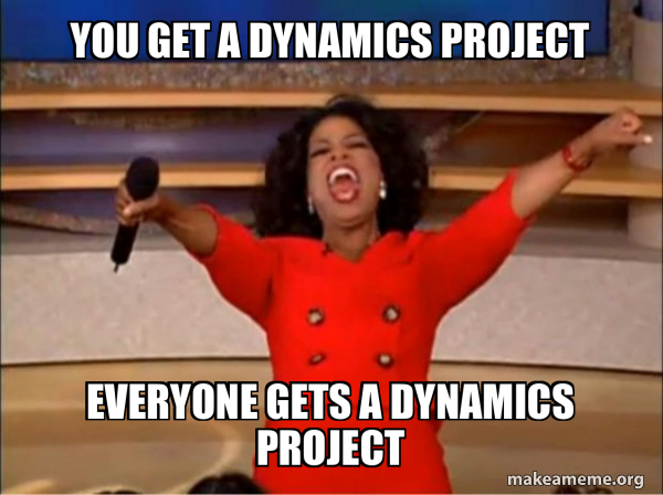 You Get A Dynamics Project Everyone Gets a Dynamics project - Oprah ...