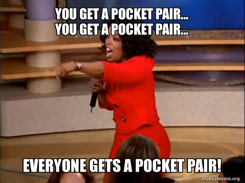 you get a pocket pair... you get a pocket pair... everyone gets a ...