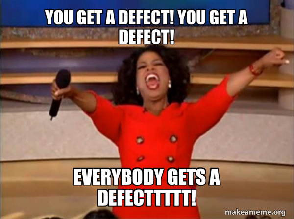 you get a defect! You get a defect! everybody gets a defecttttt ...