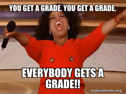 you get a grade, you get a grade, everybody gets a grade!! Meme Generator
