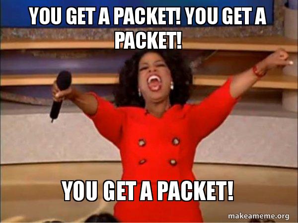you get a packet! you get a packet! you get a packet! - Oprah Winfrey ...