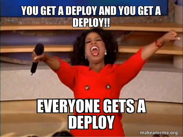 You get a Deploy and You Get a deploy!! Everyone gets a Deploy - Oprah Winfrey - You Get a Car ...