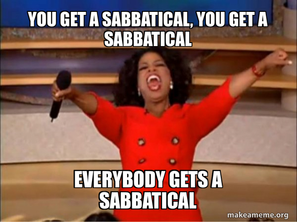 You get a sabbatical, you get a sabbatical everybody gets a sabbatical ...