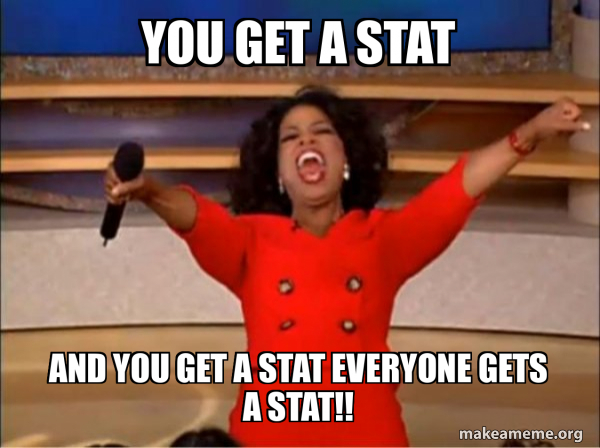 You get a stat and you get a stat EVERYONE GETS A STAT!! - Oprah ...