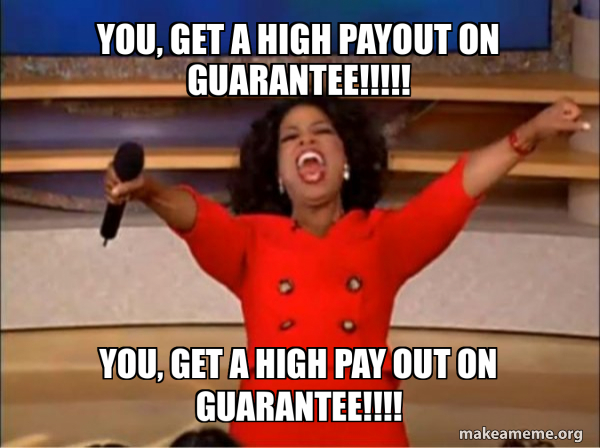 you, get a high payout on guarantee!!!!! you, get a high pay out on ...