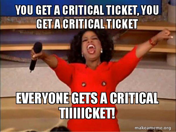 You get a critical ticket, You get a critical ticket Everyone gets a ...