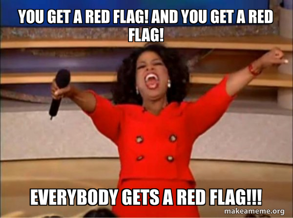 You get a red flag! And you get a red flag! Everybody gets a red flag ...